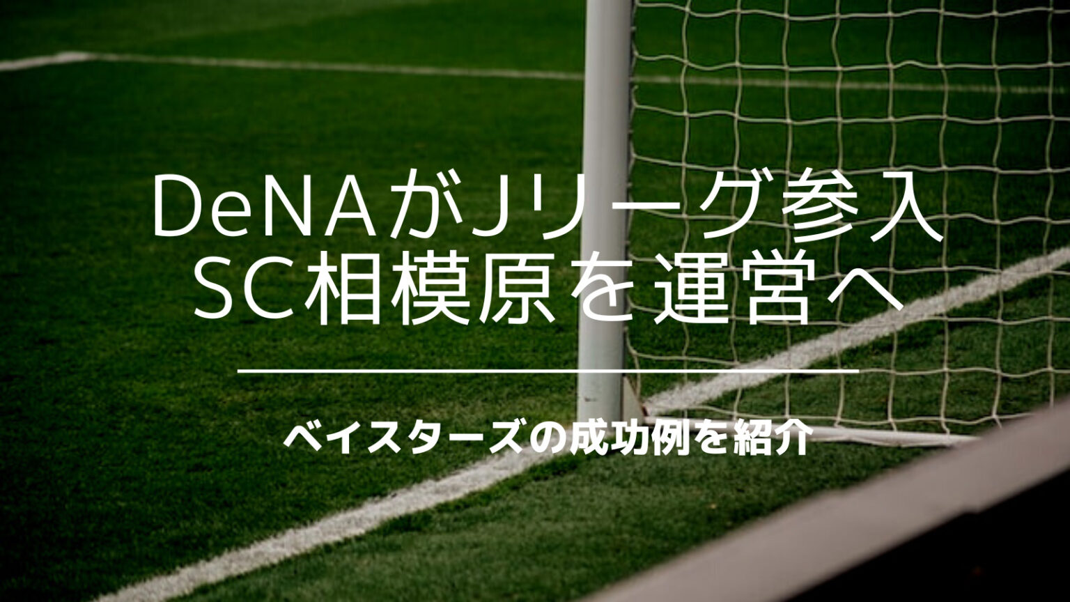 DeNAがSC相模原を運営へ。ベイスターズの成功例を活かせるのか。 | いっすーのサポブロ！
